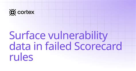 Surface Vulnerability Data In Failed Scorecard Rules Guides Cortex