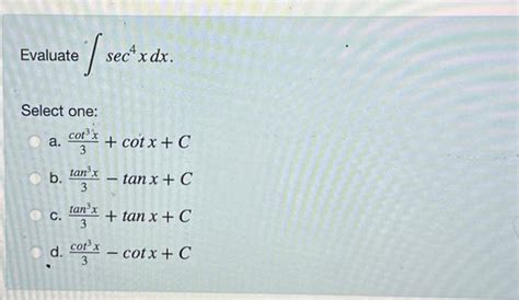 Solved Evaluate ∫sec4xdx Select One A 3cot3xcotxc B