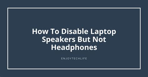 How To Disable Laptop Speakers But Not Headphones Enjoytechlife
