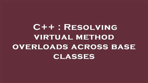 C Resolving Virtual Method Overloads Across Base Classes Youtube