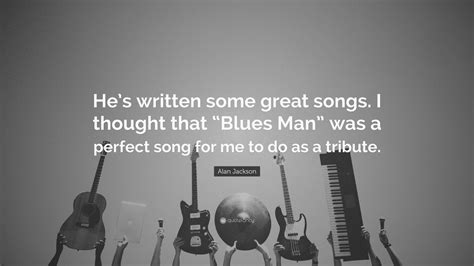Alan Jackson Quote Hes Written Some Great Songs I Thought That