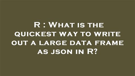R What Is The Quickest Way To Write Out A Large Data Frame As Json In