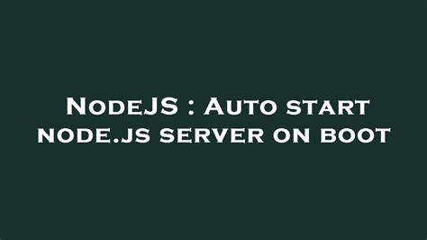 Nodejs Auto Start Nodejs Server On Boot Youtube