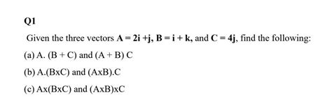 Solved Given The Three Vectors A 2i J B I K And C 4j Find