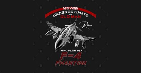 F4 Phantom Never Underestimate An Old Man Who Flew In A F4 Phantom F4 Phantom Never