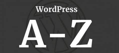 Wordpress A To Z Tutorial A Beginners Overview To Wordpress