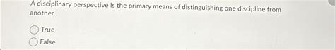 Solved A Disciplinary Perspective Is The Primary Means Of