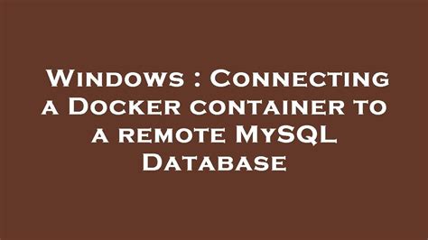 Windows Connecting A Docker Container To A Remote Mysql Database