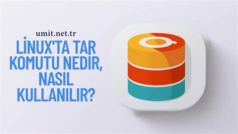 Linux ta Tar Komutu Nedir Nasıl Kullanılır Eğlenceli Örneklerle Ümit Turanlı