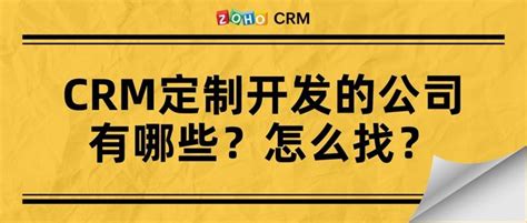Crm定制开发的公司有哪些?怎么找? Zoho Crm Crm定制开发的公司有哪些?怎么找? Zoho Crm