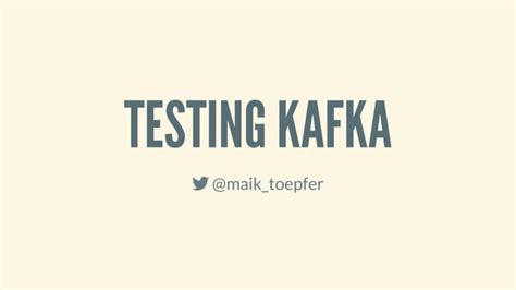Testing Kafka The Developer Perspective Ppt