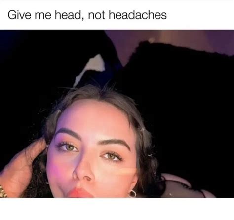 Who Is She Meme Give Me Head Not Headaches 1603339 ›