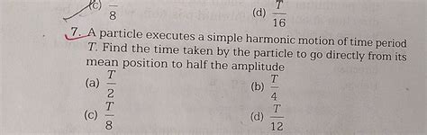 A Particle Executes A Simple Harmonic Motion Of Time Period T Find The T