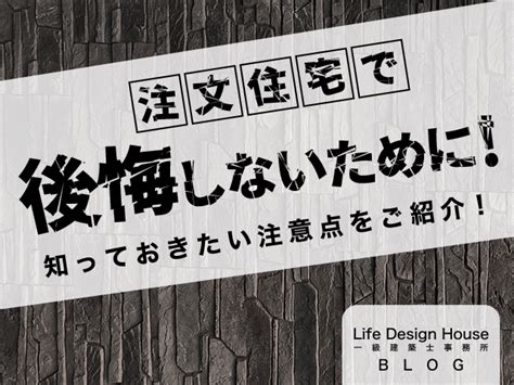 注文住宅で後悔しないために知っておきたい注意点をご紹介 高崎市前橋市で注文住宅を建てるならLife Design Houseライフデザインハウス一級建築士事務所へ