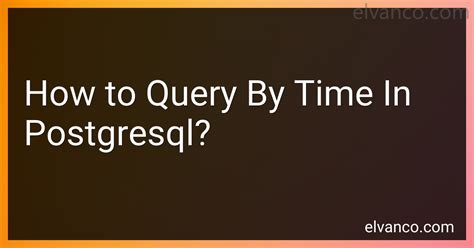 How To Query By Time In Postgresql In