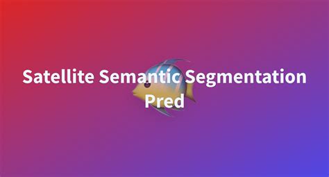 Satellite Semantic Segmentation Pred A Hugging Face Space By Hrootscraft
