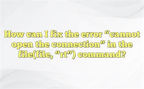 How Can I Fix The Error Cannot Open The Connection In The Filefile