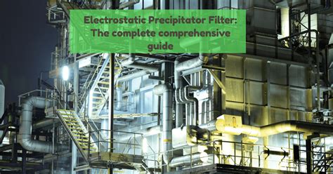 Electrostatic Precipitator Filter The Complete Comprehensive Guide