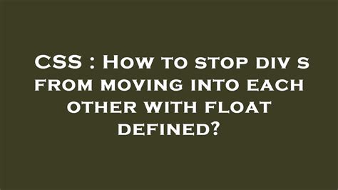 Css How To Stop Div S From Moving Into Each Other With Float Defined