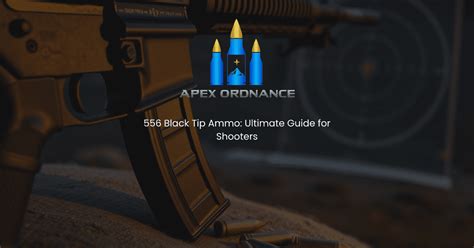556 Black Tip Ammo Ultimate Guide For Shooters