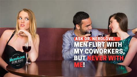 Men Flirt With My Coworkers But Not With Me Paging Dr Nerdlove