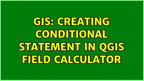 Gis Creating Conditional Statement In Qgis Field Calculator 3 Solutions Youtube