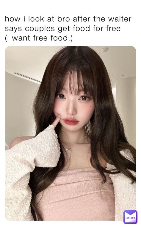 How I Look At Bro After The Waiter Says Couples Get Food For Free I Want Free Food