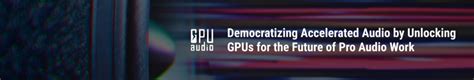 gpu audio on linkedin gpu audio has announced its first gpu