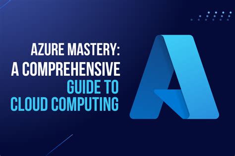 Azure Mastery A Comprehensive Guide To Cloud Computing Aistechx