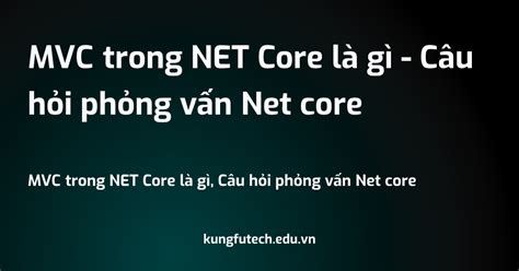 Mvc Trong Net Core Là Gì Câu Hỏi Phỏng Vấn Net Core