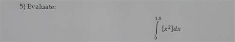 Solved 5 Evaluate ∫015 X2 Dx