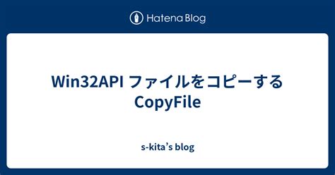 Win API ファイルをコピーする CopyFile s kitas blog