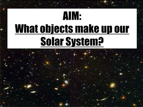 PPT AIM What Objects Make Up O Ur Solar System PowerPoint Presentation ID 2758018
