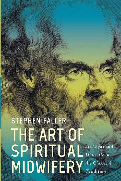The Art Of Spiritual Midwifery Dialogos And Dialectic In The Classical