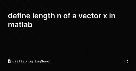 Gistlib Define Length N Of A Vector X In Matlab