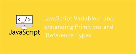 JavaScript Variables: Understanding Primitives and Reference Types-JS Tutorial-php.cn