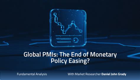 Global Pmis The End Of Monetary Policy Easing Orbex