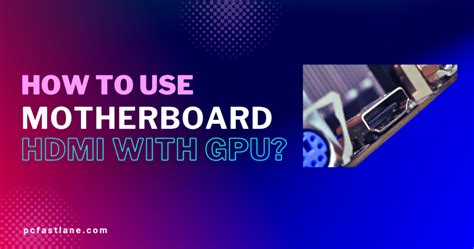 How To Use Motherboard HDMI With Graphics Card A Step By Step Guide