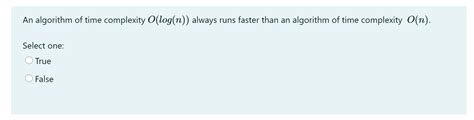 Solved An Algorithm Of Time Complexity O Log N Always Runs Chegg