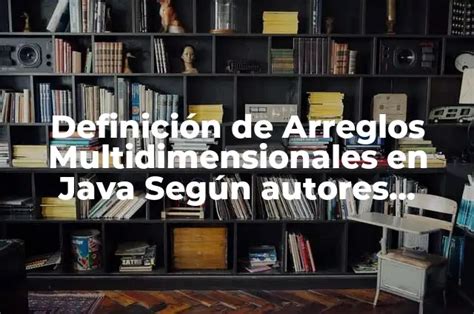 definición de arreglos multidimensionales en java según autores