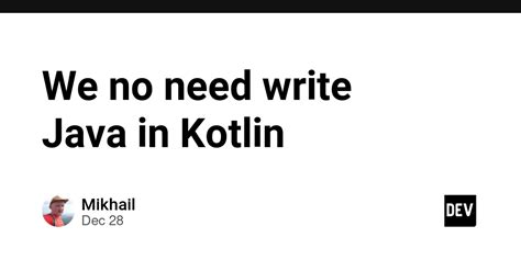 We No Need Write Java In Kotlin Dev Community