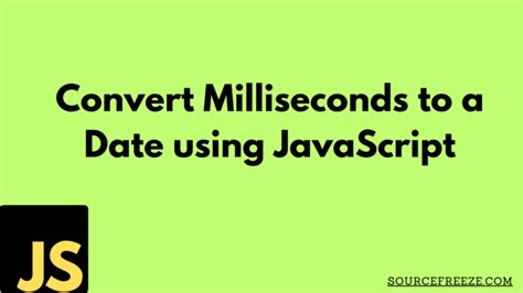 Convert Milliseconds To A Date Using Javascript Source Freeze