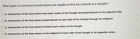 What Types Of Concurrent Constructions Are Needed To Find The Centroid Of A Triangle A I Math