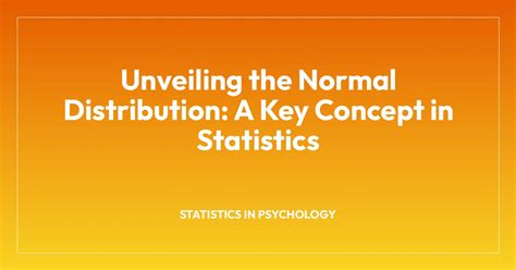 Unveiling The Normal Distribution A Key Concept In Statistics