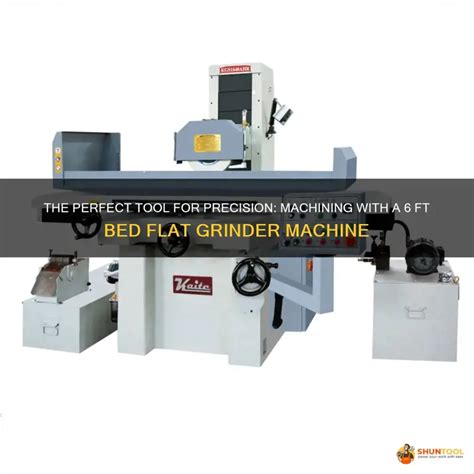 The Perfect Tool For Precision Machining With A 6 Ft Bed Flat Grinder Machine Shuntool