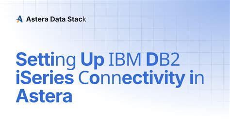 Setting Up Ibm Db2 Iseries Connectivity In Astera Astera Data Stack