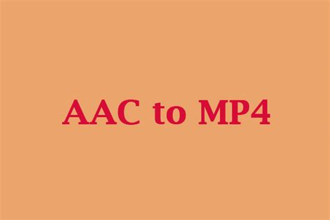 7 Best Converters Convert AAC To MP4 Easily PC Online