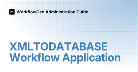 Xmltodatabase Workflow Application Workflowgen Administration Guide