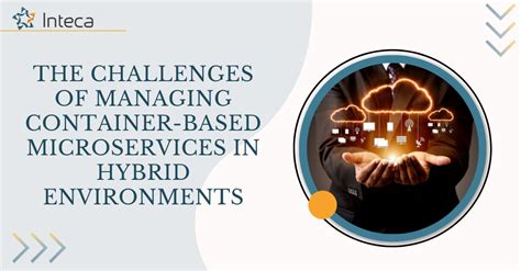 The Challenges Of Managing Container Based Microservices In Hybrid