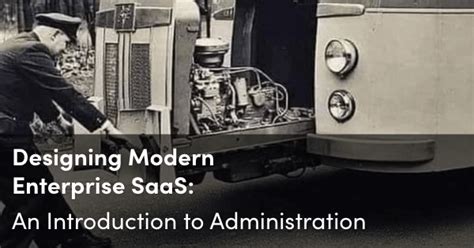 Designing Modern Enterprise Saas An Introduction To Administration Planorama